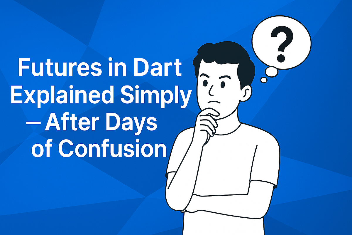Futures in Dart Explained Simply — After Days of Confusion | by Yash ...