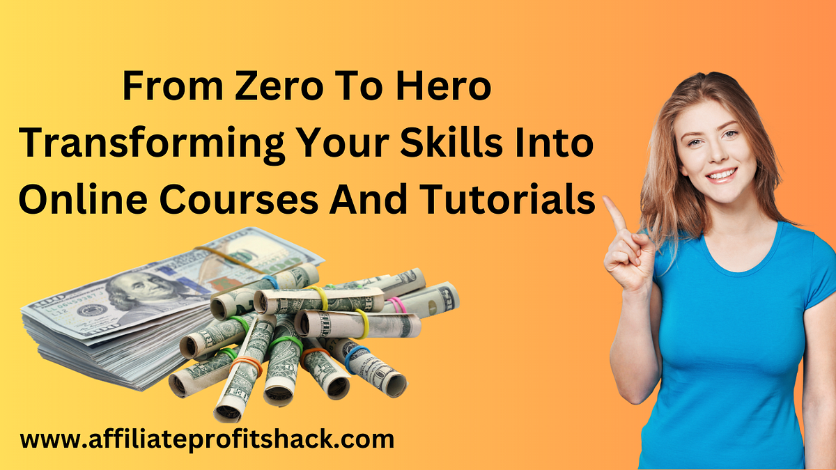 From Zero To Hero: Transforming Your Skills Into Online Courses And ...