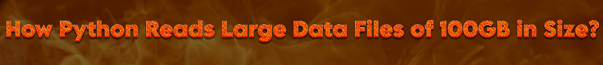 How Python Reads Large Data Files of 100GB in Size? | by Gen. Devin DL. | Medium