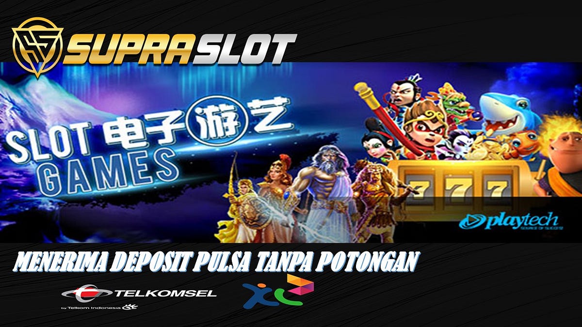 SUPRASLOT DEPOSIT PULSA. AGEN SLOT DEPOSIT MENGGUNAKAN PULSA… | by haganta tarigan | Medium