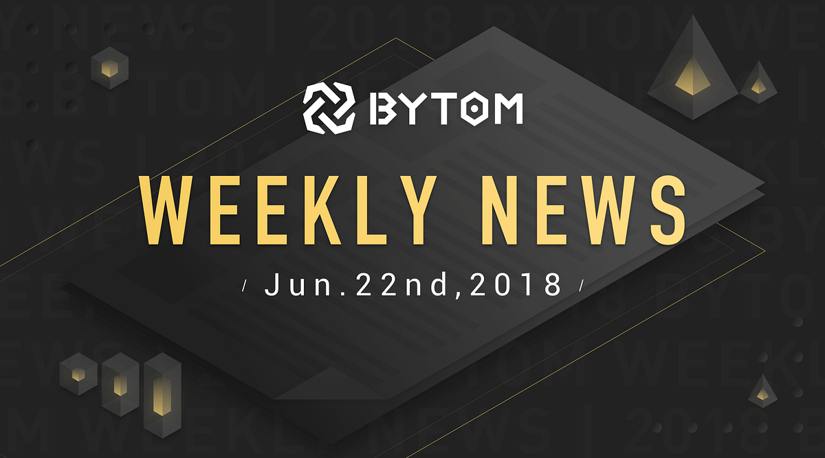 Bytom Weekly News(June 22th, 2018) | by BytomDAO | Medium