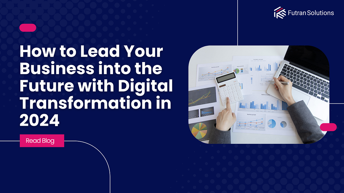 How to Lead Your Business into the Future with Digital Transformation ...