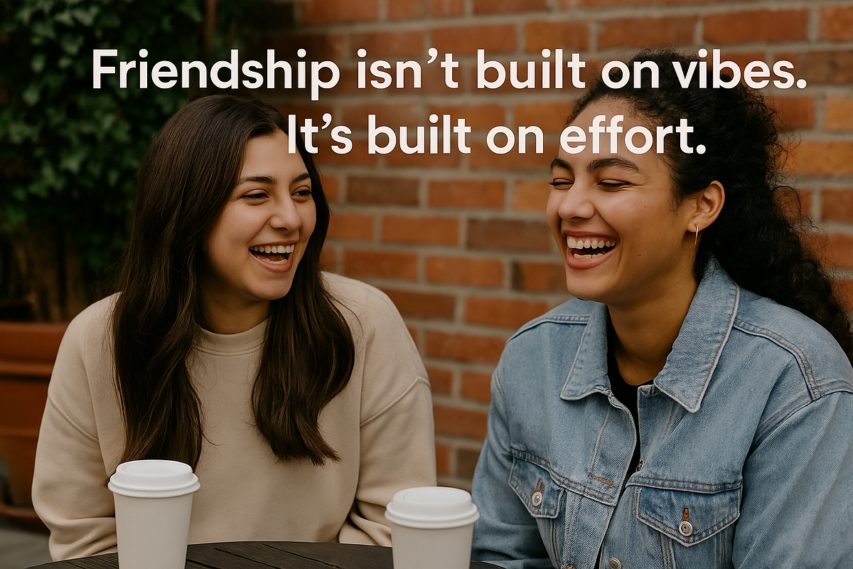 Friendship isn’t built on vibes. It’s built on effort. | by Reality ...