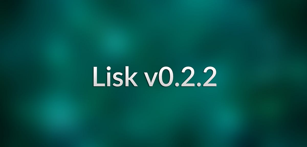 Lisk v0.2.2 — Release Announcement | by Lisk | Medium