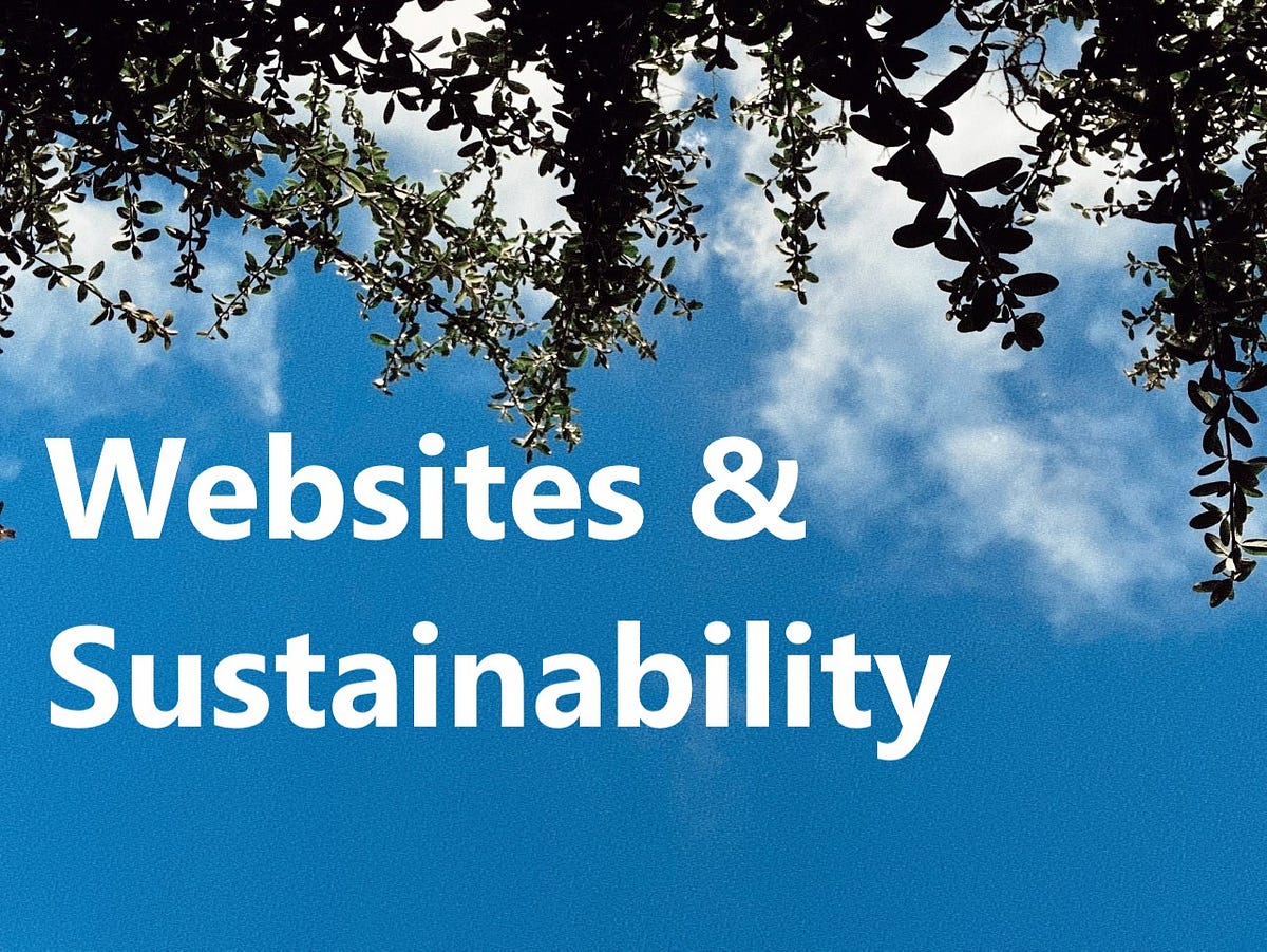 Websites & Sustainability. Many companies launch a website, and it ...