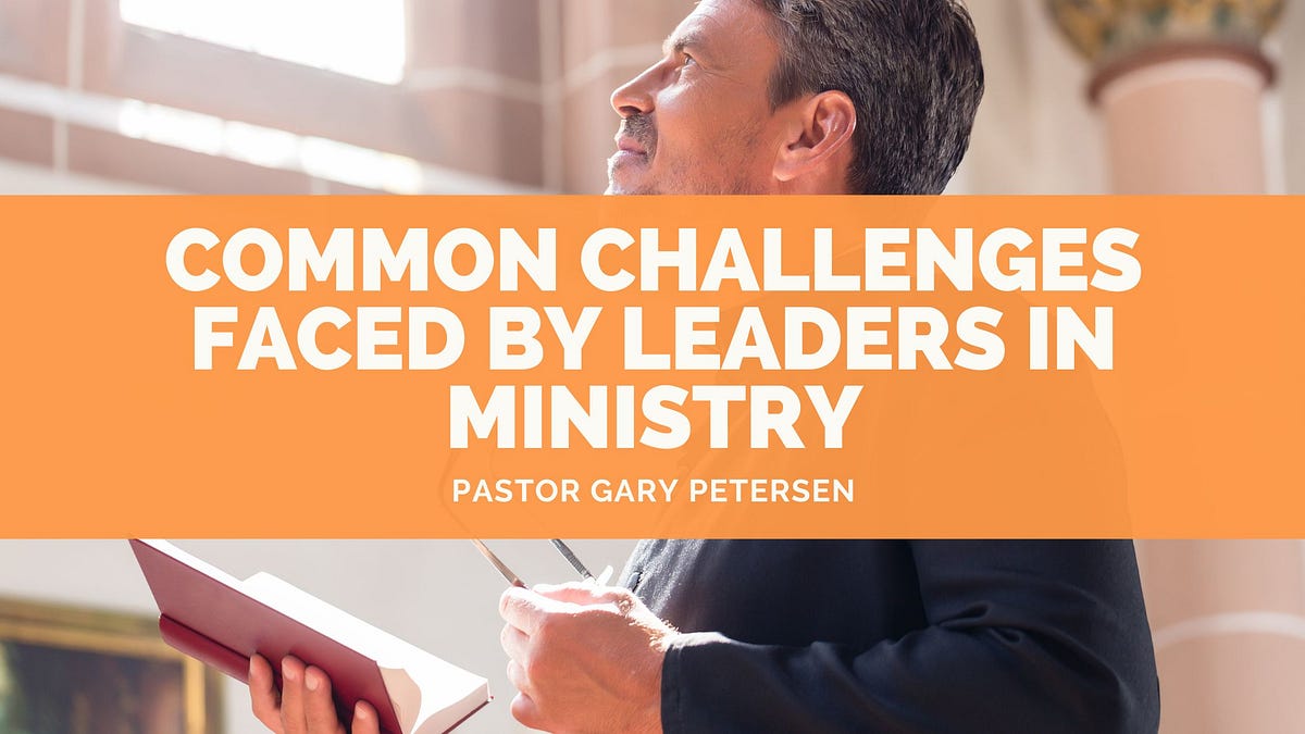 Common Challenges Faced by Leaders in Ministry | Pastor Gary Petersen ...