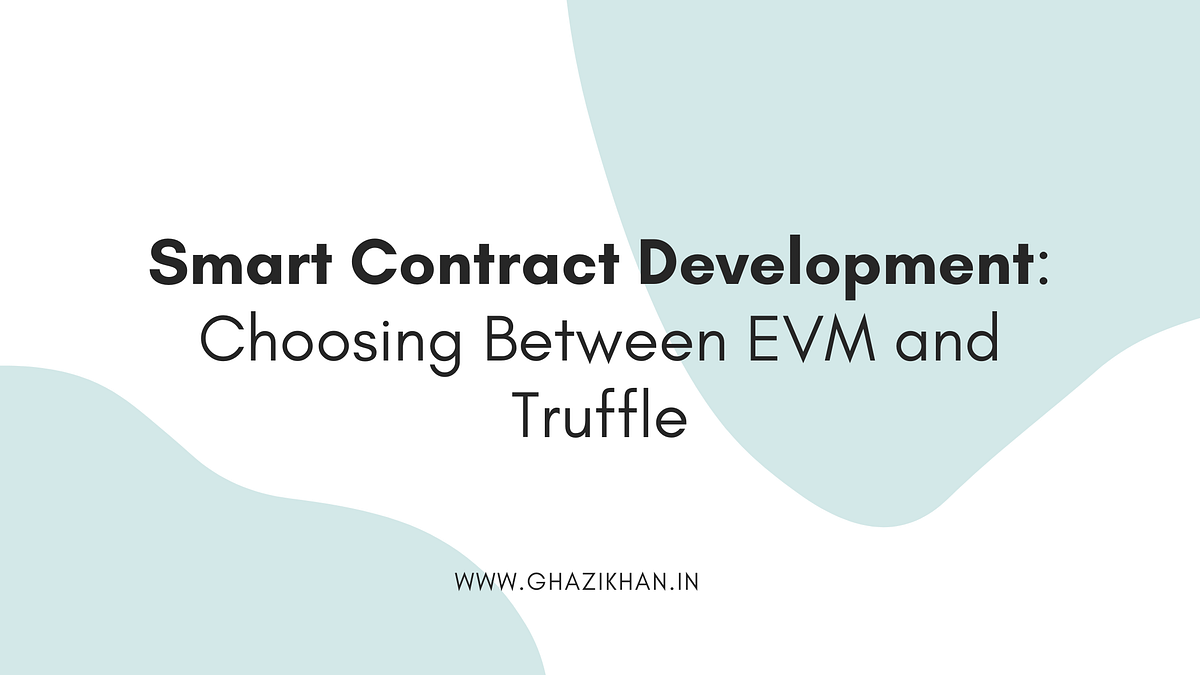 Smart Contract Development: Choosing Between EVM and Truffle | by Ghazi Khan | Jun, 2023 | Medium