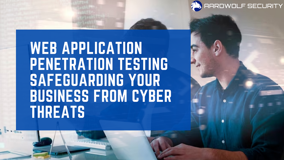 Web Application Penetration Testing Safeguarding Your Business From Cyber Threats Aardwolf