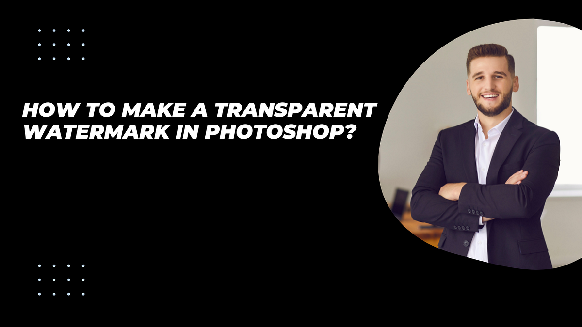 Subtly Protect Your Photos: How to Make a Transparent Watermark in Photoshop? | by Niel | Medium