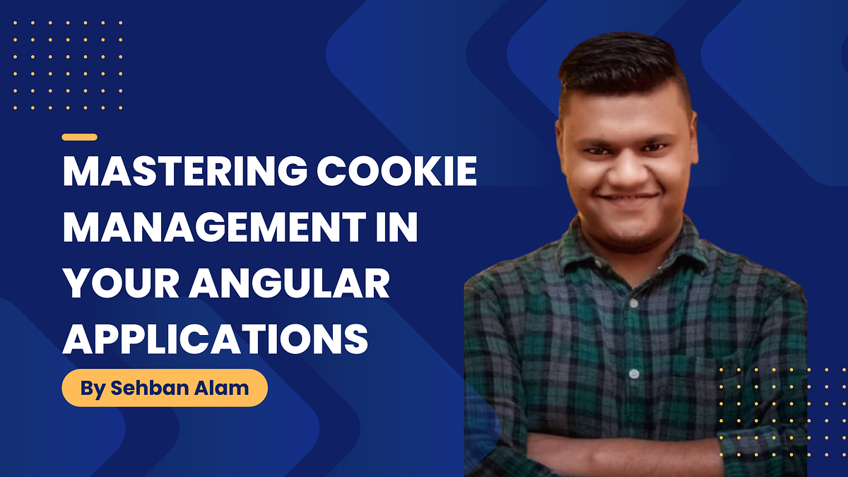 Mastering Cookie Management in Your Angular Applications | by Sehban Alam | Medium