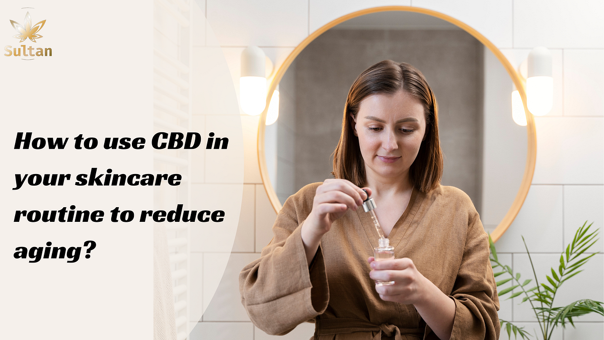 How to use CBD in your skincare routine to reduce aging? | by SultanCBD ...