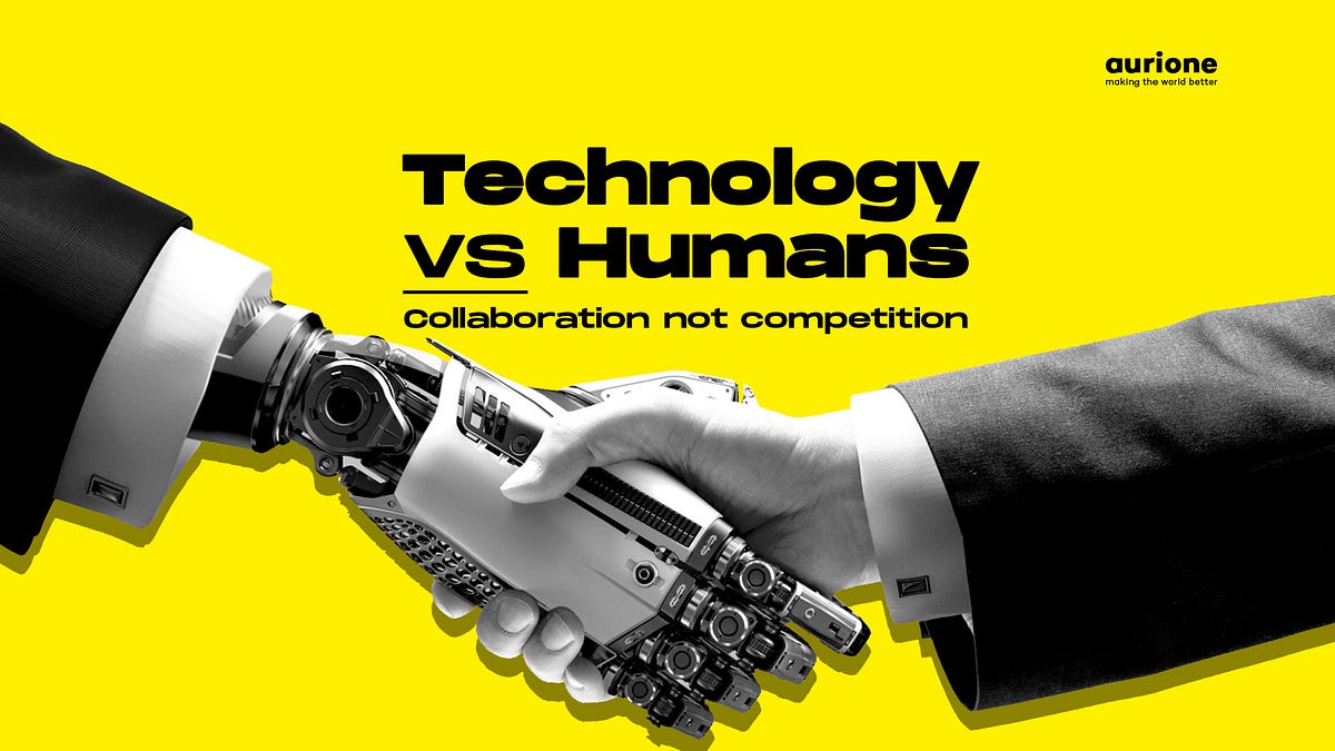 TECHNOLOGY VS HUMANS— COLLABORATION NOT COMPETITION. | by AURIONE | Medium
