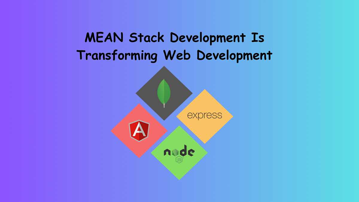 How MEAN Stack Development Is Transforming Web Development in 2024 | by ...