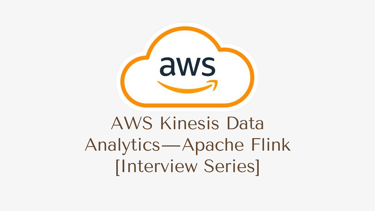 AWS Kinesis Data Analytics - Apache Flink [Interview Series] | Medium