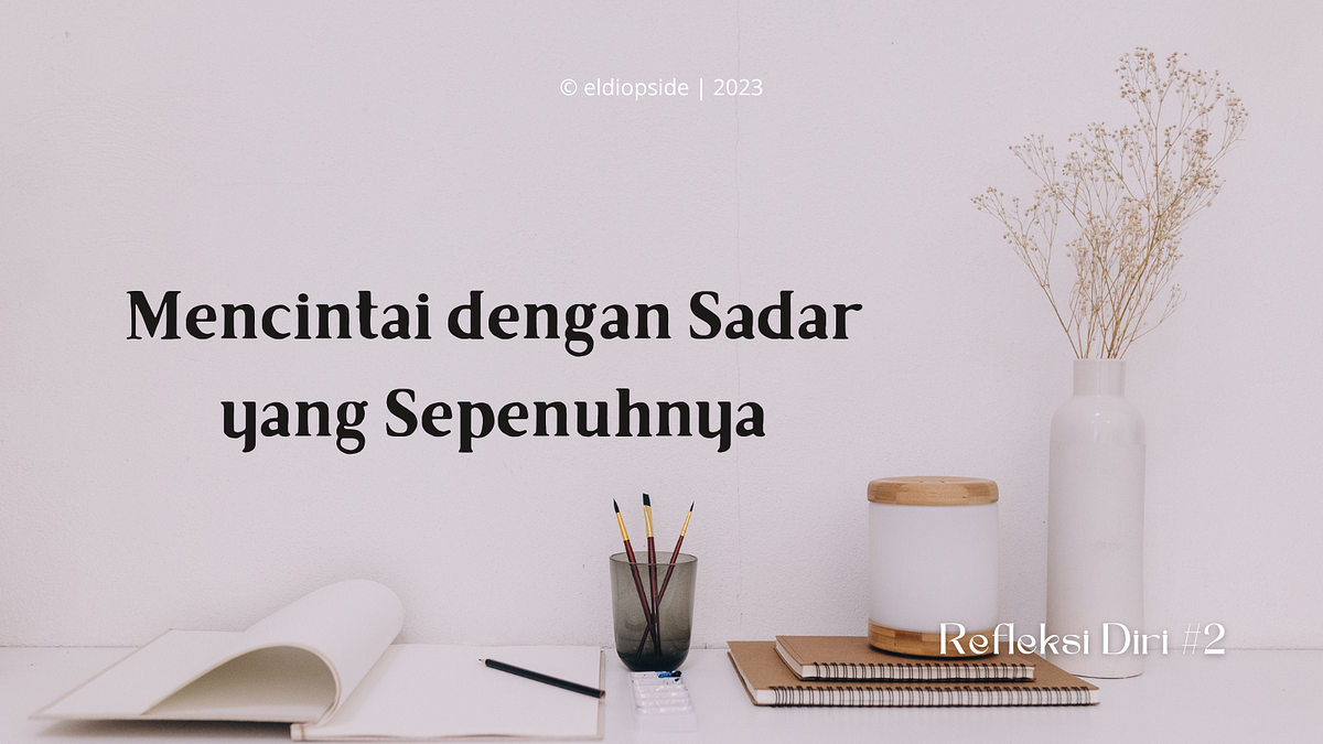 Mencintai dengan Sadar yang Sepenuhnya | by EL Diopside | Medium
