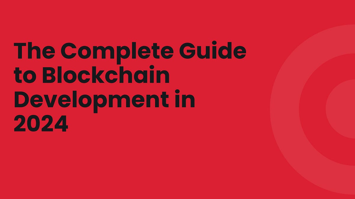 The Complete Guide to Blockchain Development in 2024 | by DevelopersBiz | May, 2024 | Medium