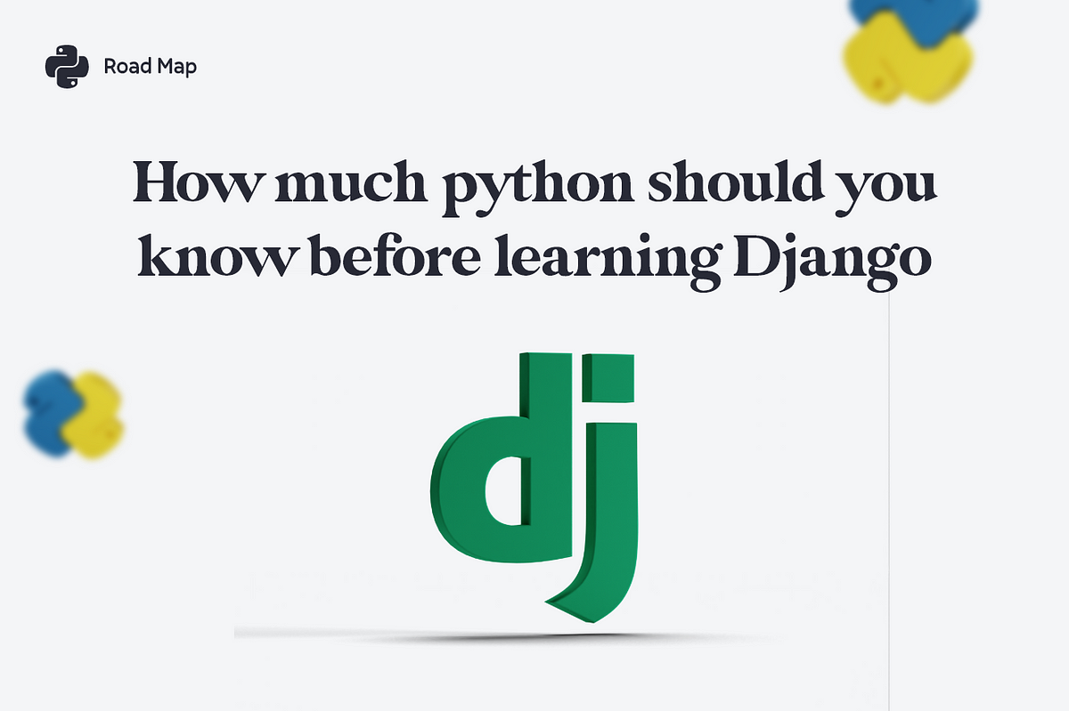 Hwo Much PythonYou Should Know Before Learning Django (Roadmap) | by ... Hwo Much PythonYou Should Know Before Learning Django (Roadmap) | by ...