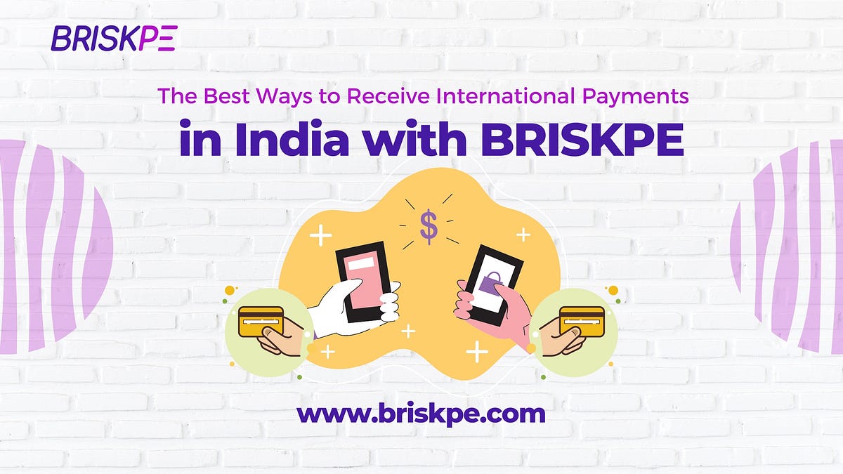 The Best Ways to Receive International Payments in India with BRISKPE | by Briskpe | Jun, 2024 ...