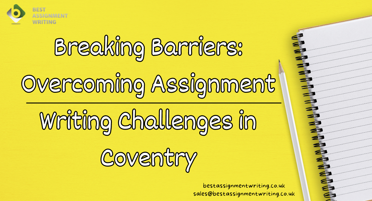 Breaking Barriers: Overcoming Assignment Writing Challenges in Coventry ...