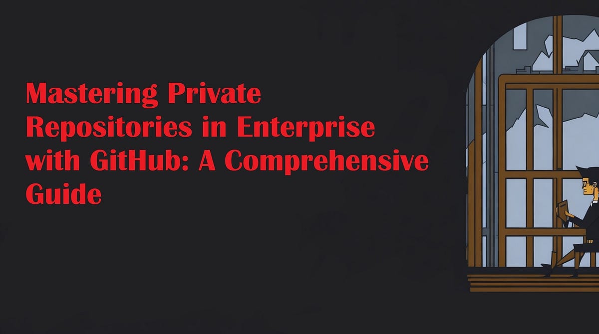 Mastering Private Repositories In Enterprise With Github A Comprehensive Guide By Kunal Das