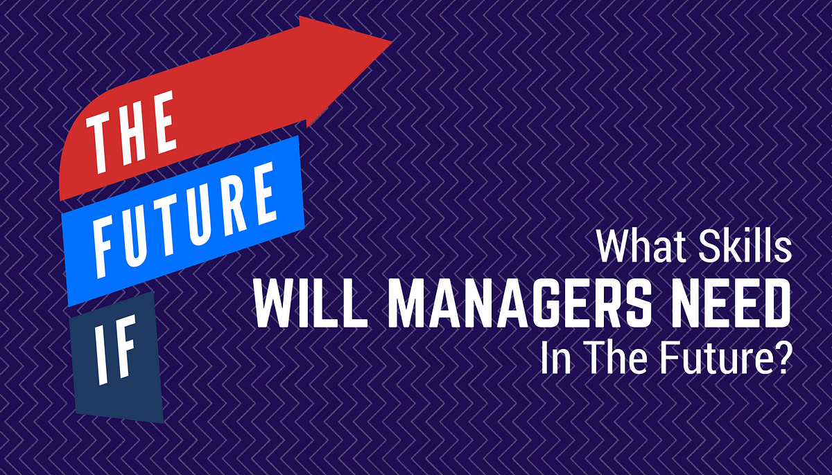 What Skills Will Managers Need in the Future? | by Jacob Morgan | Jacob ...