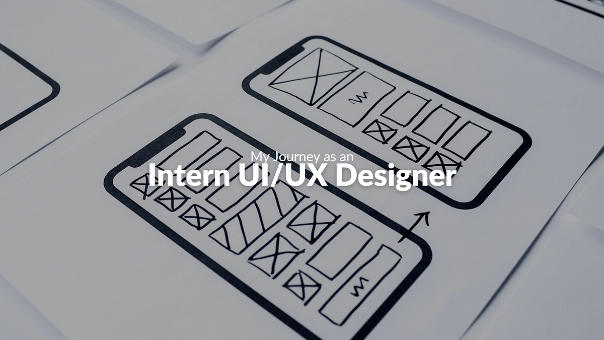 Navigating My Internship Journey as a UI/UX Designer : Reflections ...