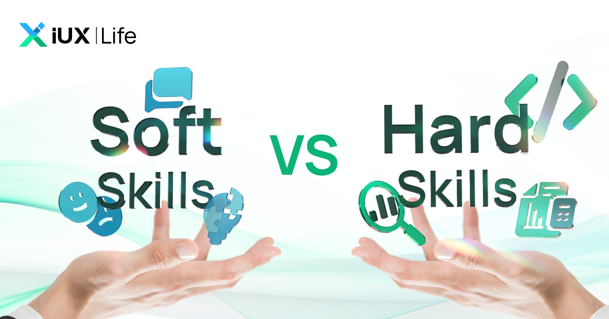 Soft Skills vs Hard Skills and What You Need to Know | IUX Life