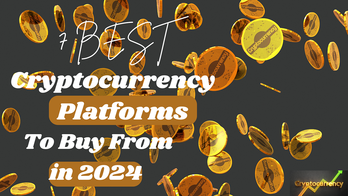 7 Best Cryptocurrency Platforms To Buy From in 2024 | Medium
