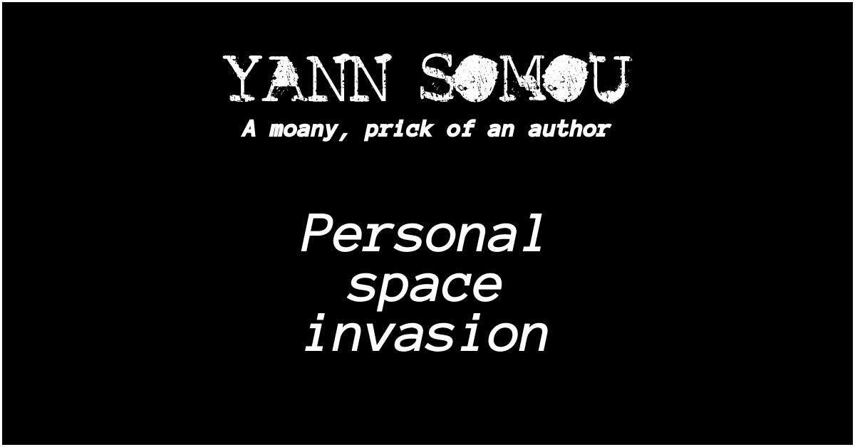 Personal space invasion | From the book, ‘Don’t be stupid, idiot’ | by ...