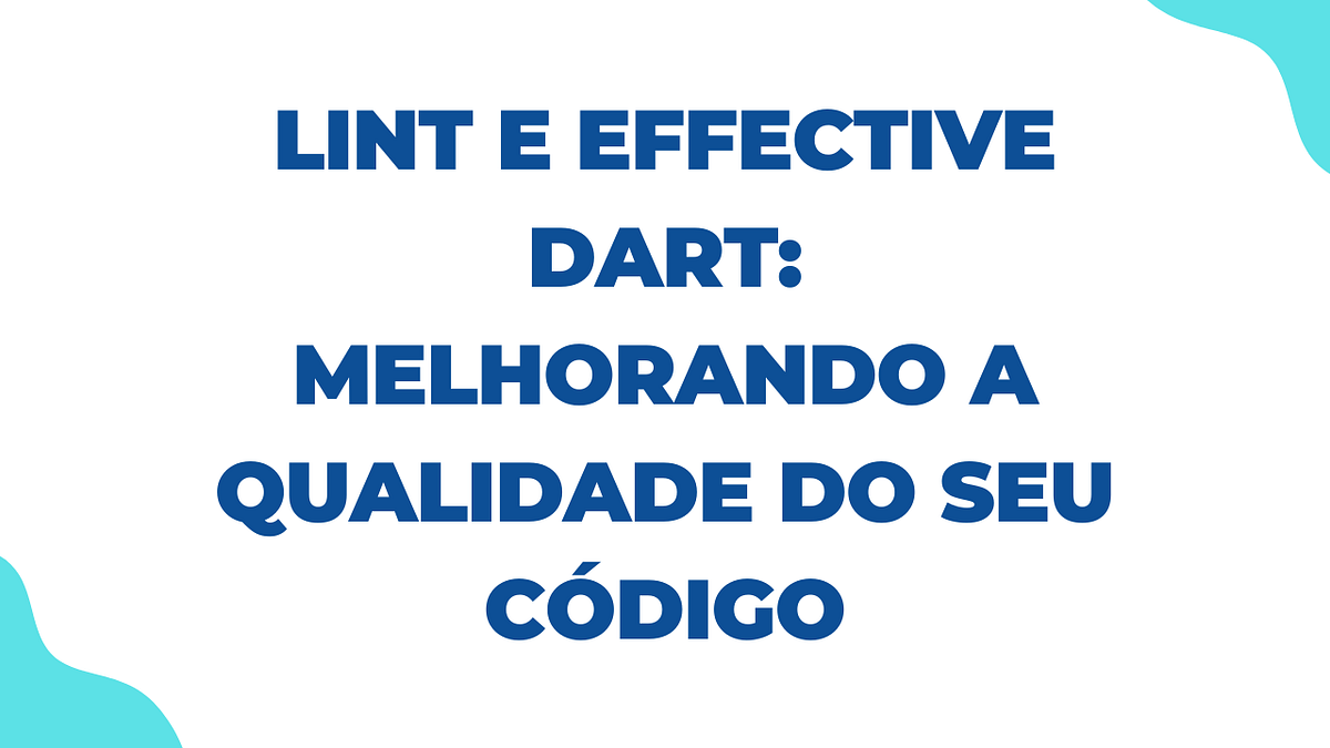 Lint e Effective Dart: Melhorando a Qualidade do seu Código | by Maiza Louise | Medium