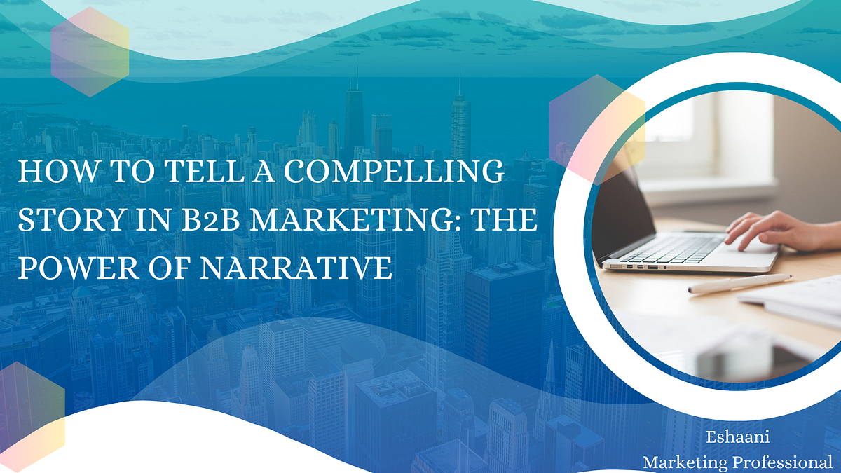 How to tell a Compelling Story in B2B Marketing: The Power of Narrative ...