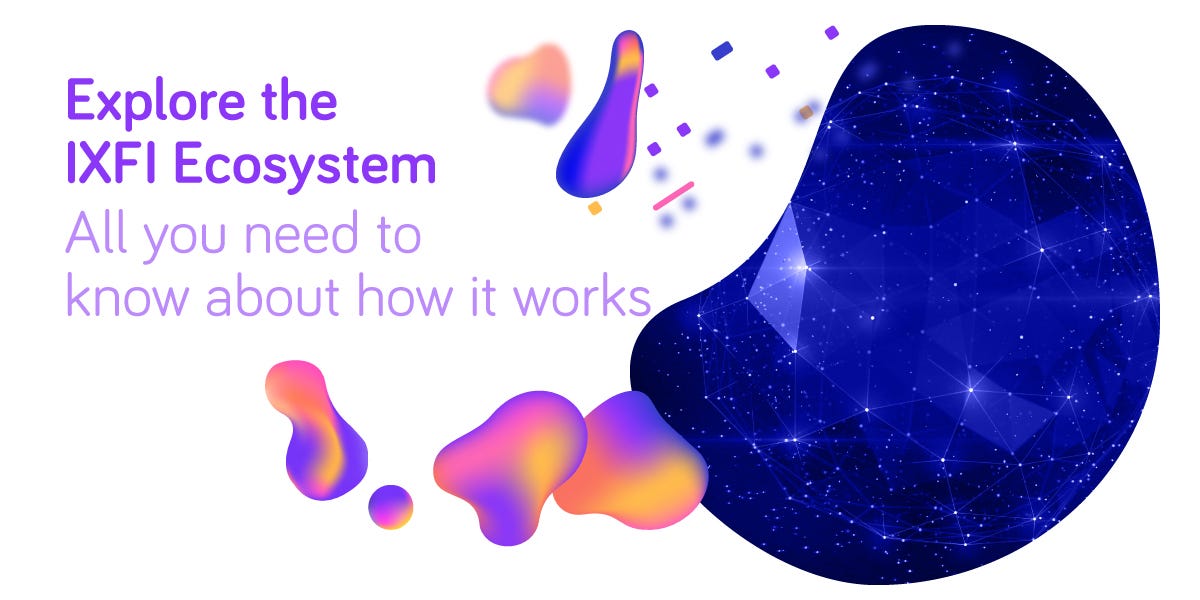Explore the IXFI Ecosystem. All you need to know about how it works ...