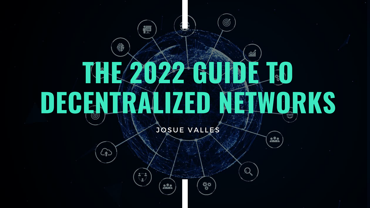 The 2022 Guide to Decentralized Networks | by Josue Valles | Medium