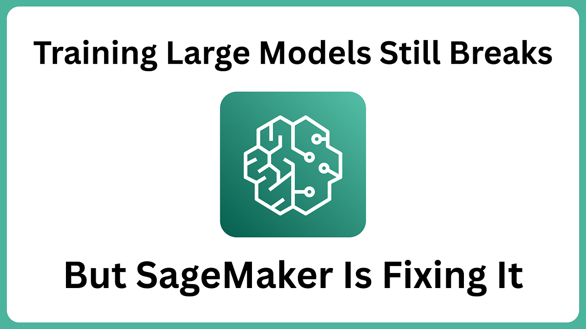 Why Training Large Models Still Breaks and How SageMaker Is Fixing It ...