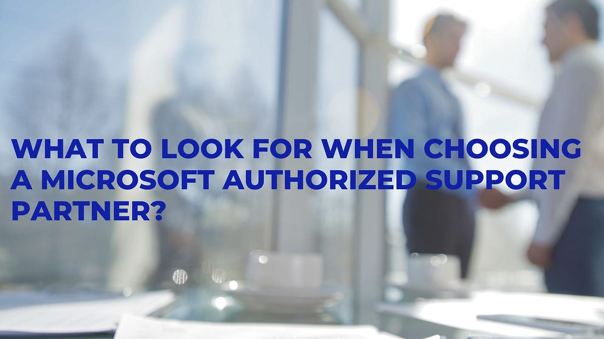 What To Look For When Choosing a Microsoft Authorized Support Partner ...