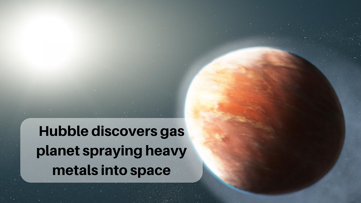 Hubble discovers gas planet spraying heavy metals into space | by ...