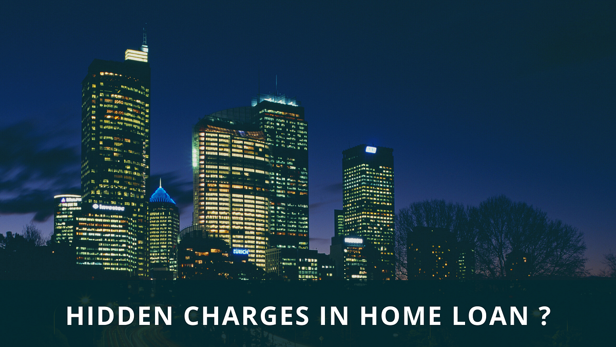 What Are The 14 Hidden Charges In Home Loan | by Payal Ahuja | Medium