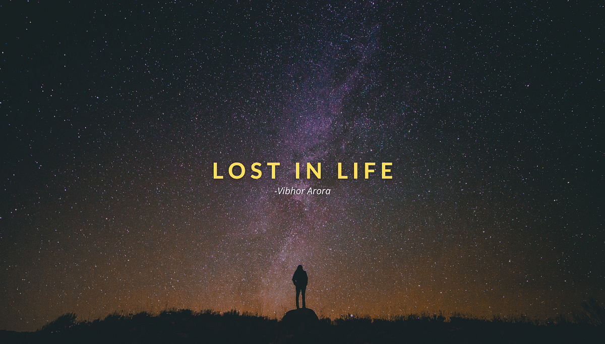 If you’re feeling Lost or Confused in Life | by Vibhor Arora | Medium
