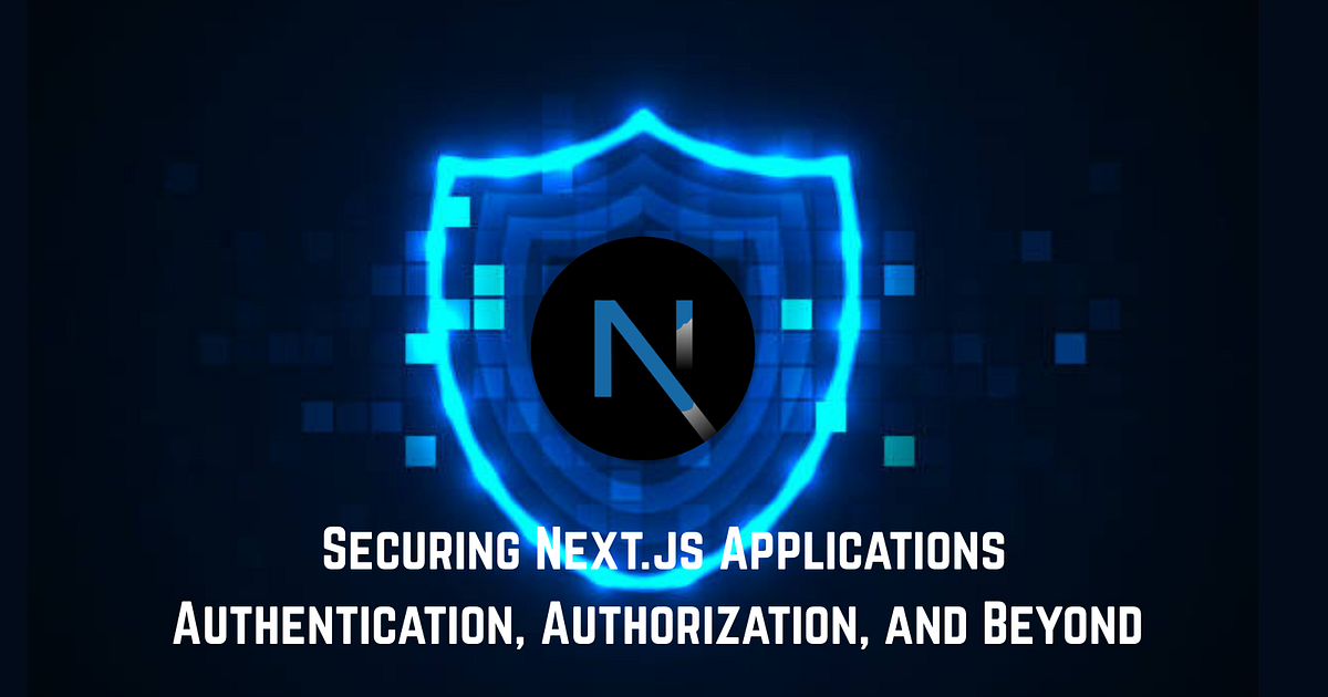 Securing Next.js Applications: Authentication, Authorization, and Beyond | by Lucas Wade | The ...
