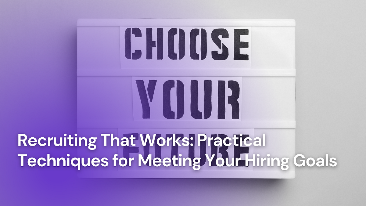 Recruiting That Works: Practical Techniques for Meeting Your Hiring ...