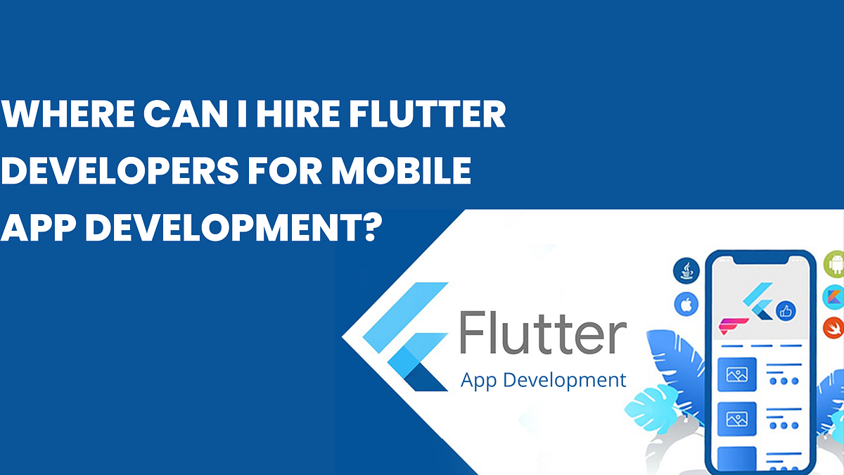 Where Can I Hire Flutter Developers for Mobile App Development? | by ...