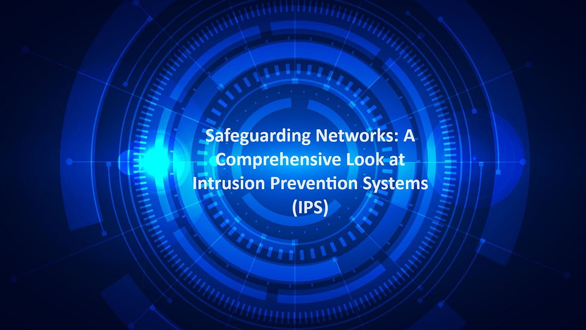 Safeguarding Networks: A Comprehensive Look at Intrusion Prevention Systems (IPS) | by ...