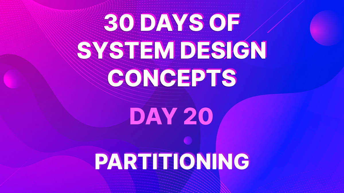 Day 20 of 30 Days of System Design Concepts — PARTITIONING | by Chelsea ...