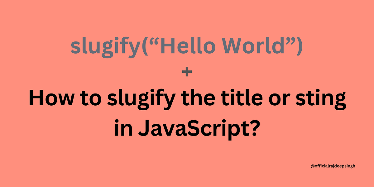 How to slugify the title or sting in JavaScript? | by Rajdeep Singh | FrontEnd Web | Medium