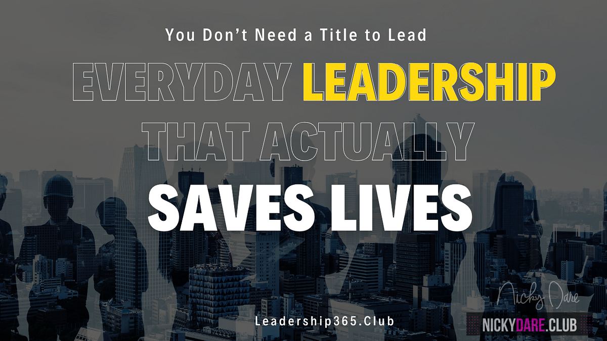 You Don’t Need a Title to Lead: Everyday Leadership That Actually Saves ...
