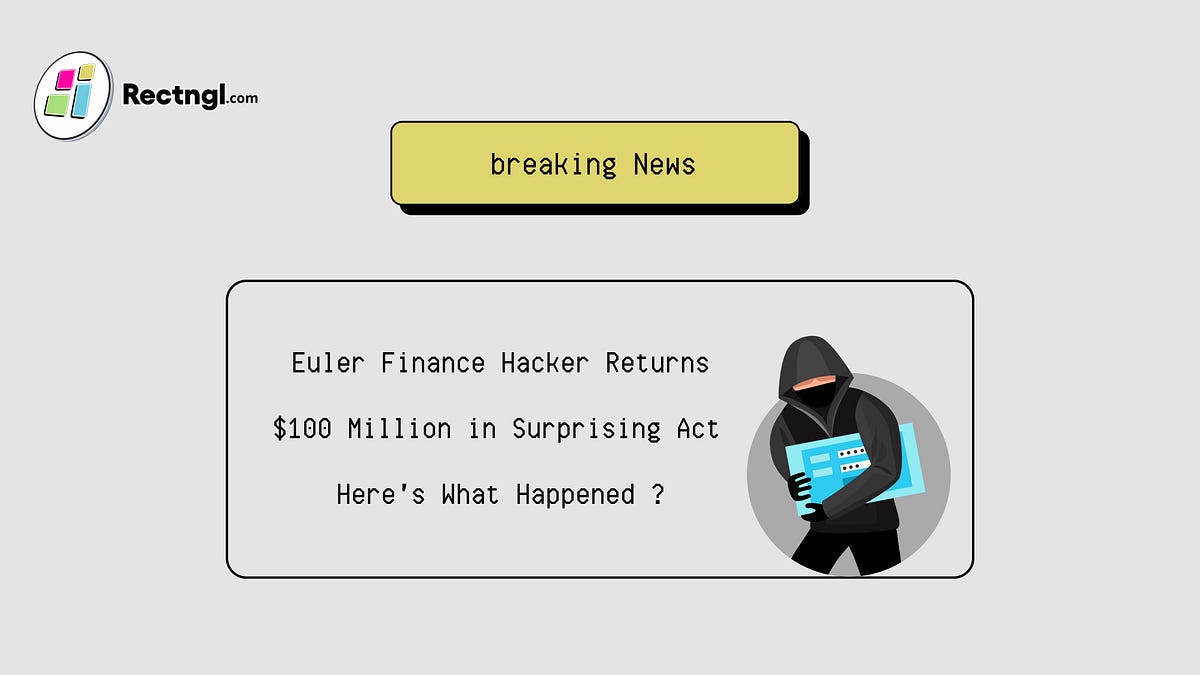 Euler Finance Hacker Returns $100 Million in Surprising Act, Here’s What Happened ? | by Rectngl ...