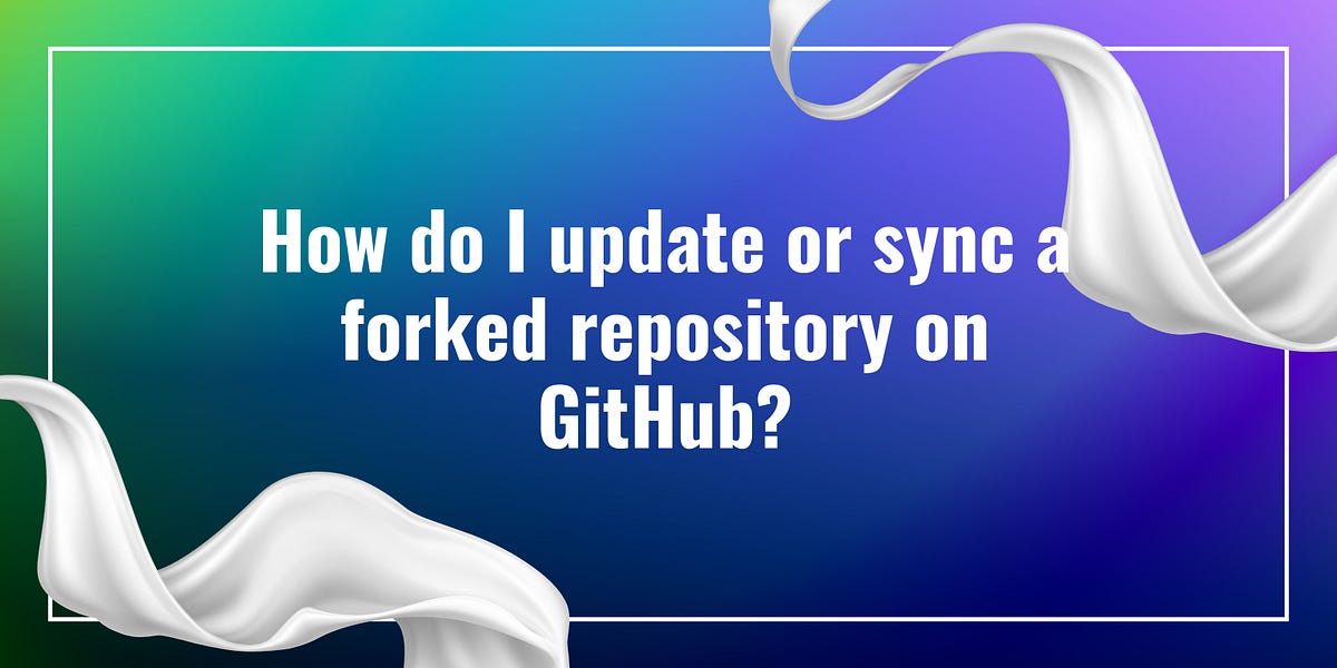 How do I update or sync a forked repository on GitHub? | by Harold Finch | Medium