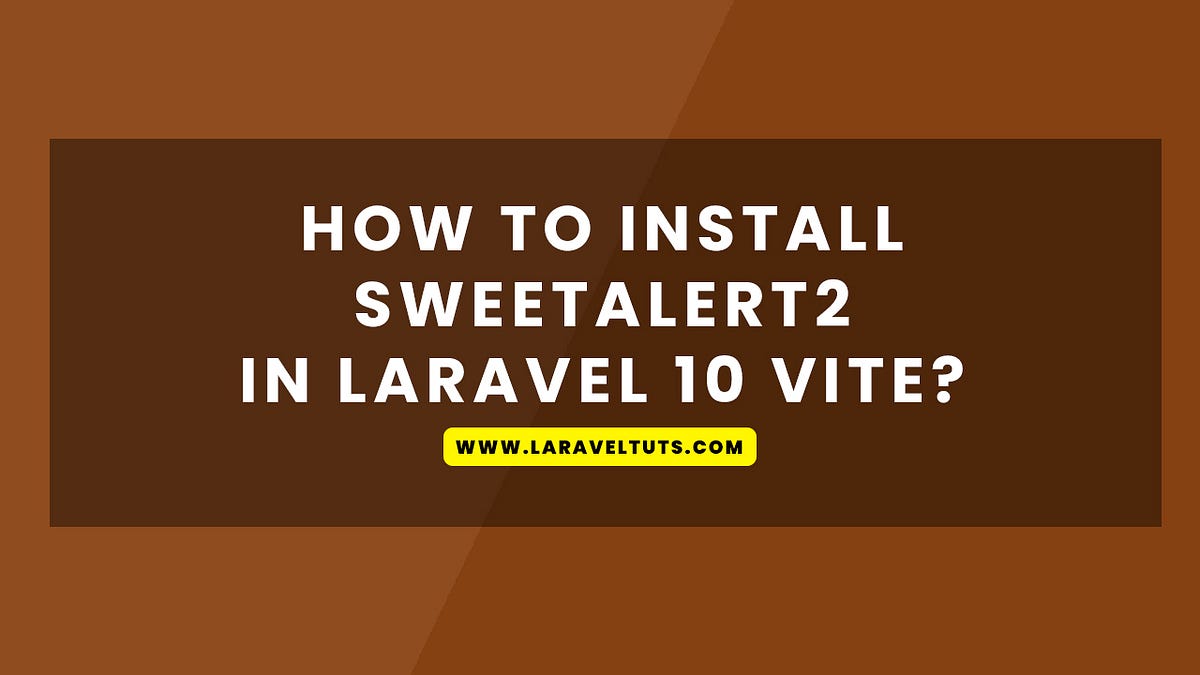 How To Install Sweetalert2 In Laravel 10 Vite By Laraveltuts Medium