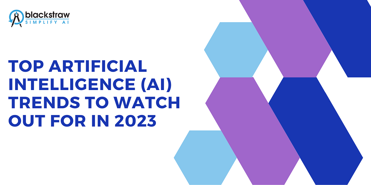 Top Artificial Intelligence Trends to watch out for in 2023 | by Blackstraw AI | Medium
