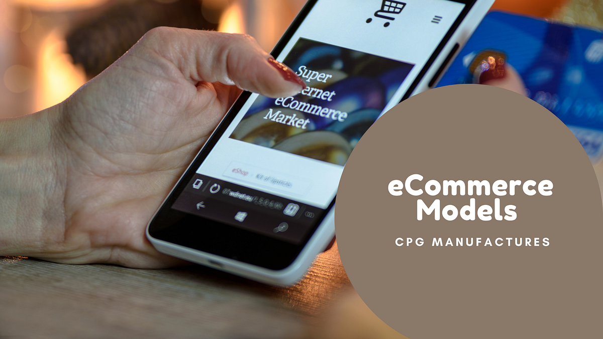 eCommerce Models for CPG Manufactures | by Premkumar Sriram | Medium
